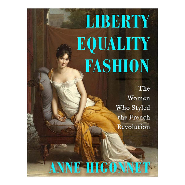 Liberty, Equality, Fashion: The Women Who Styled the French Revolution ...